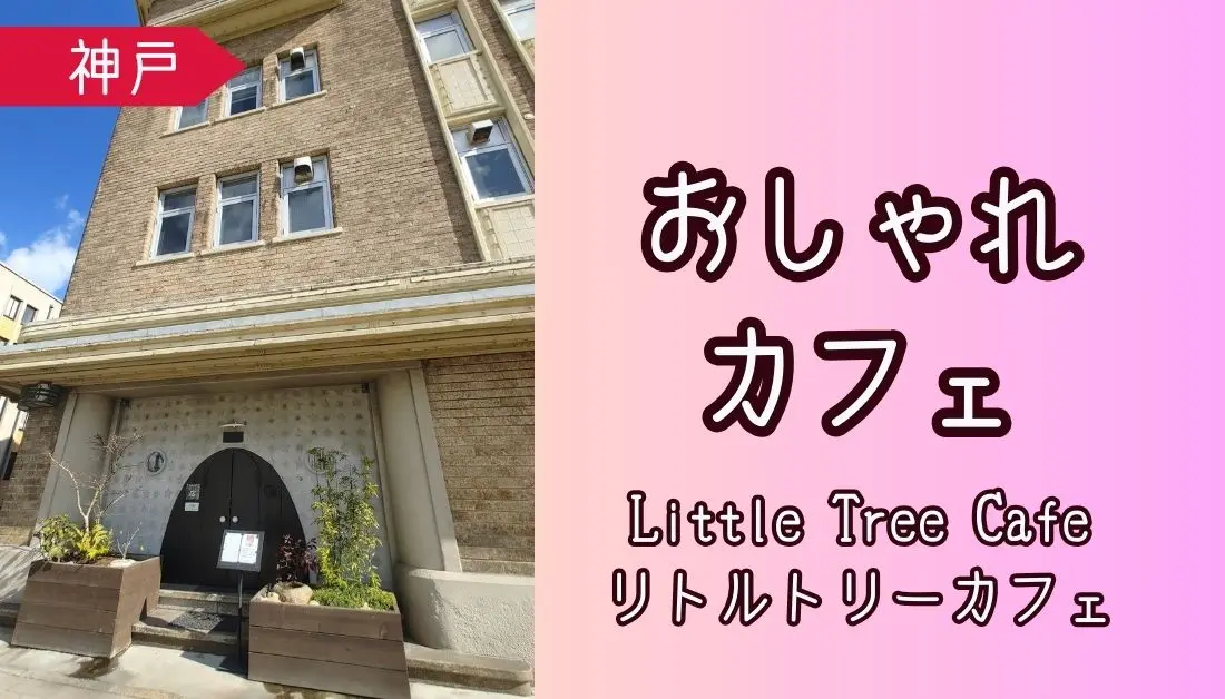 【神戸】おしゃれなカフェ！Little Tree Cafe(リトルトリーカフェ)に行ってみた！